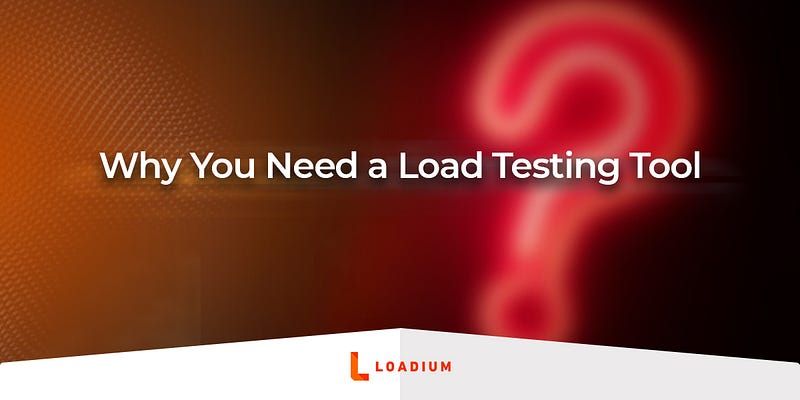 why-you-need-a-load-testing-tool-1.jpg